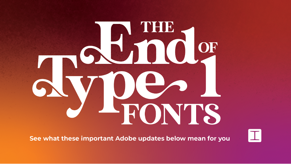The End of Adobe Type 1 Fonts and What It Means for You - Article